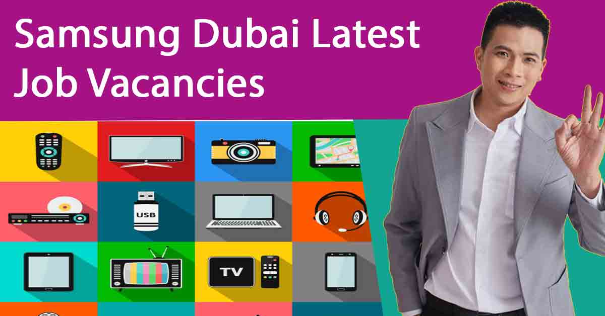 Samsung Dubai Jobs | Latest Electronics & Corporate Vacancies, Salary ...